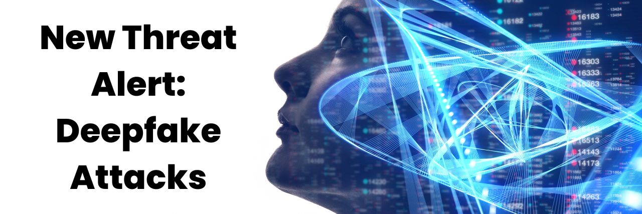 New Threat Alert: Deepfake Attacks and How to Protect Against Them